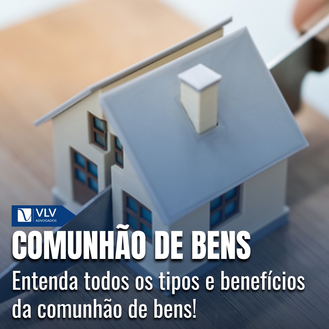 Comunhão de Bens: O que é, quais os tipos e benefícios? - VLV Advogados Comunhão de Bens: O que é, quais os tipos e benefícios? - VLV Advogados