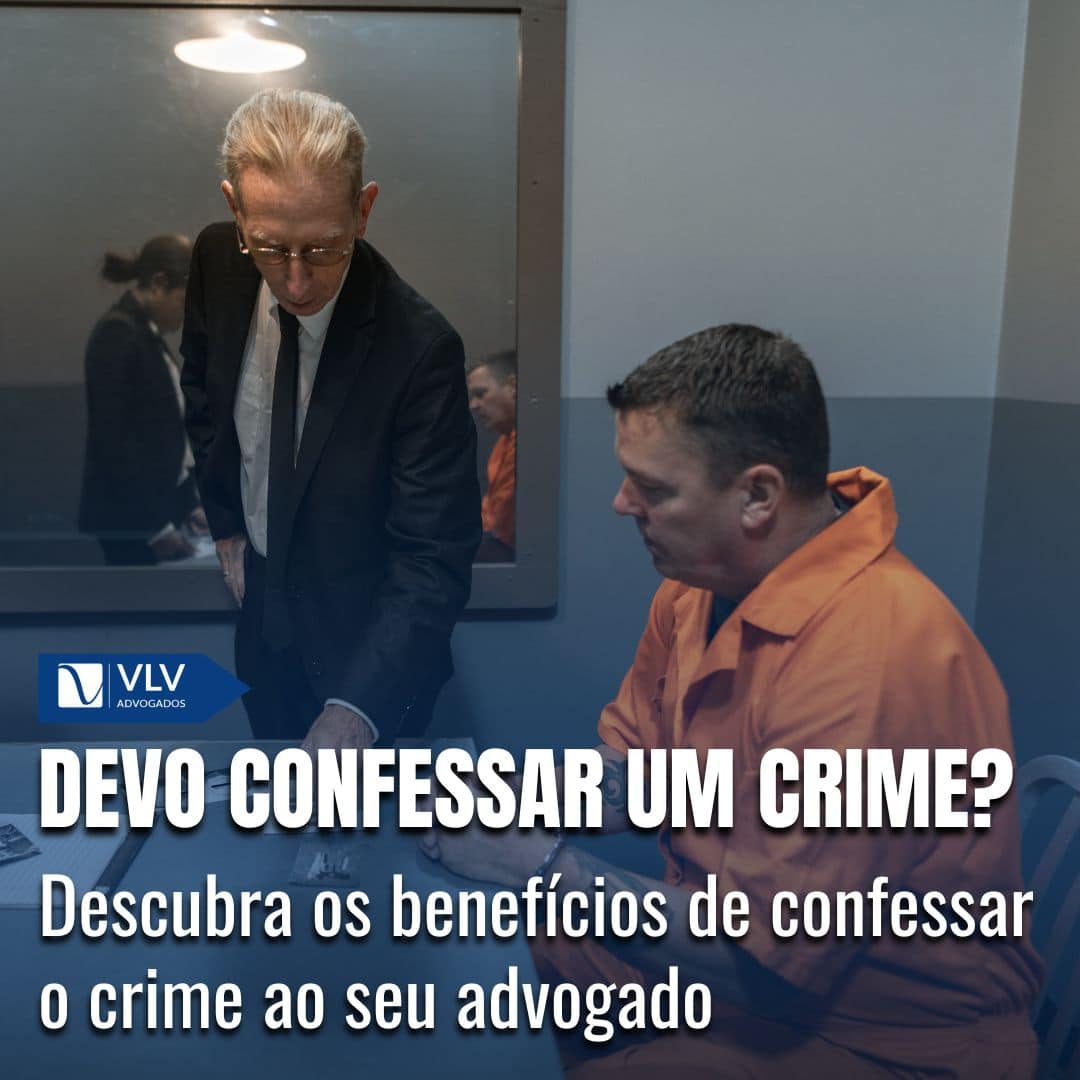 Devo Confessar o Crime ao Meu Advogado? - VLV Advogados