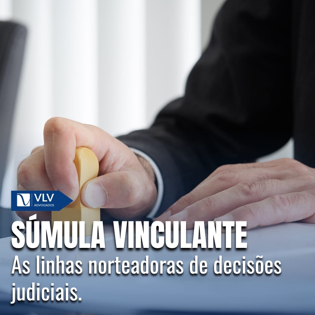 Súmula Vinculante e a importância da uniformidade jurídica! - VLV Advogados