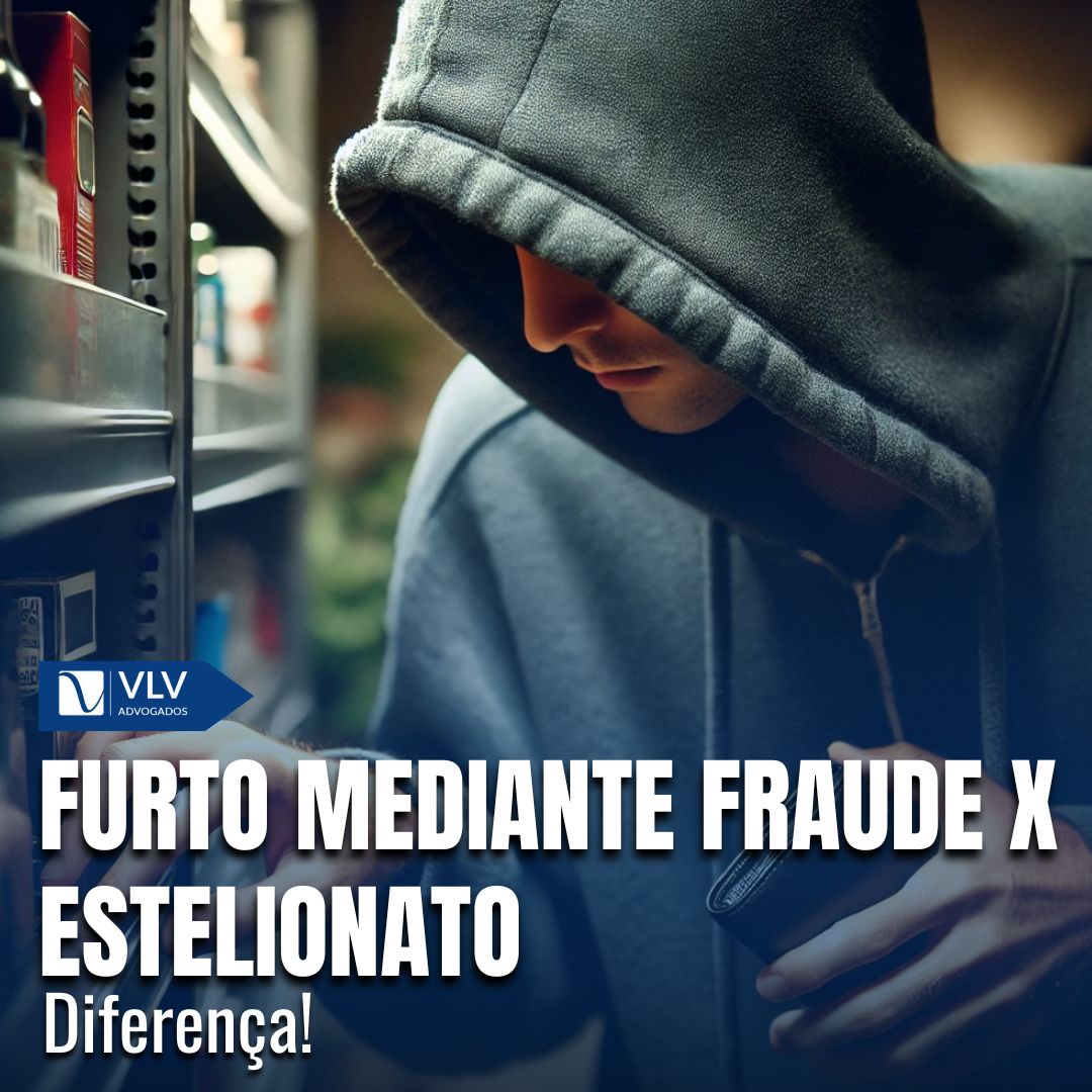 Furto mediante fraude X Estelionato: Diferença! - VLV Advogados