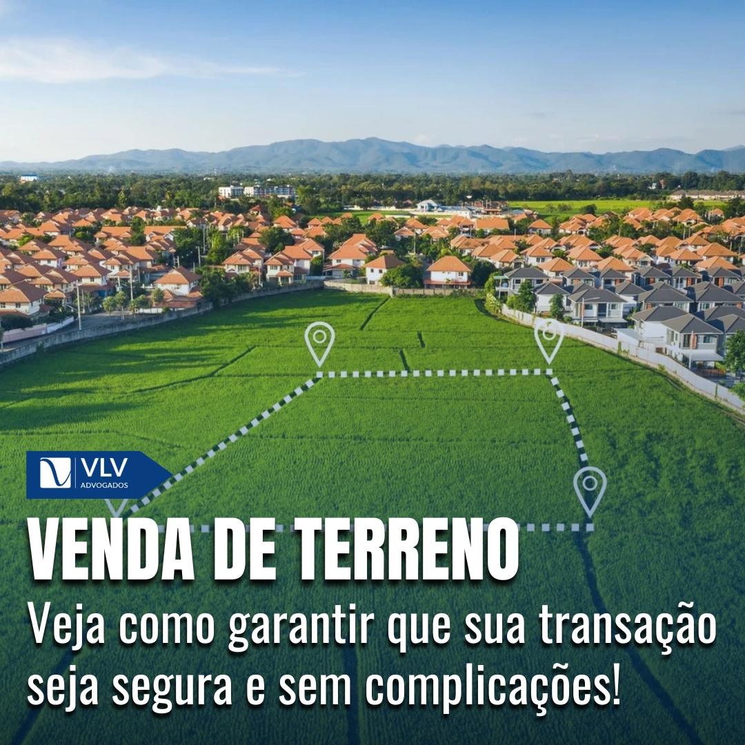 Venda de terreno: 20 coisas que você precisa saber! - VLV Advogados