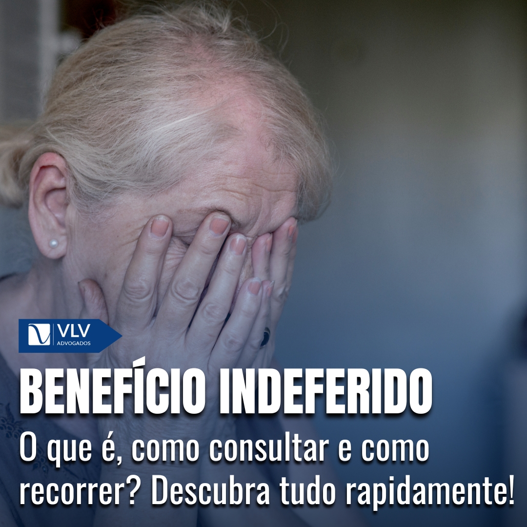 Benefício indeferido: saiba como recorrer! - VLV Advogados