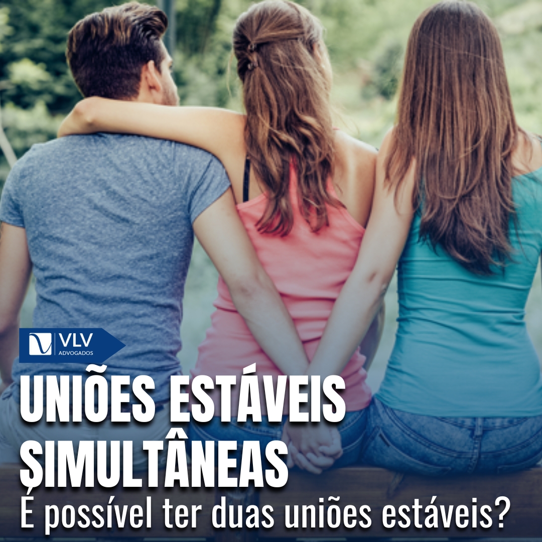 Uniões estáveis simultâneas: É permitido? O que a lei diz? - VLV Advogados