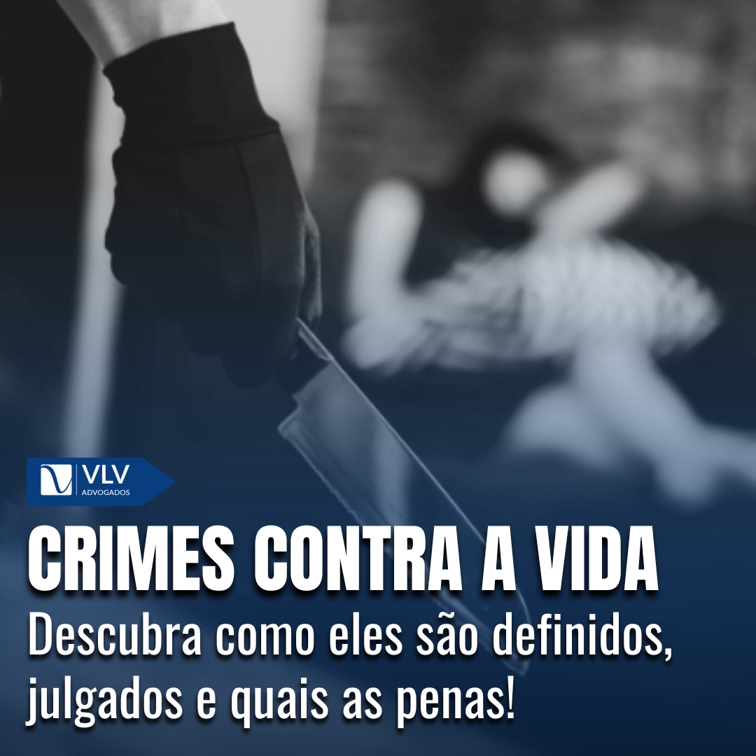 Crimes contra a vida: quais são? Entenda tudo sobre - VLV Advogados