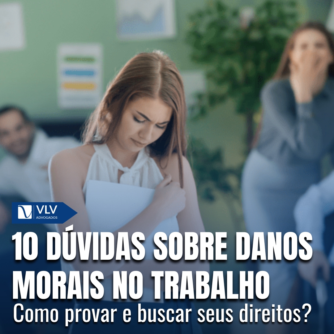 As 10 principais dúvidas sobre danos morais no trabalho - VLV Advogados