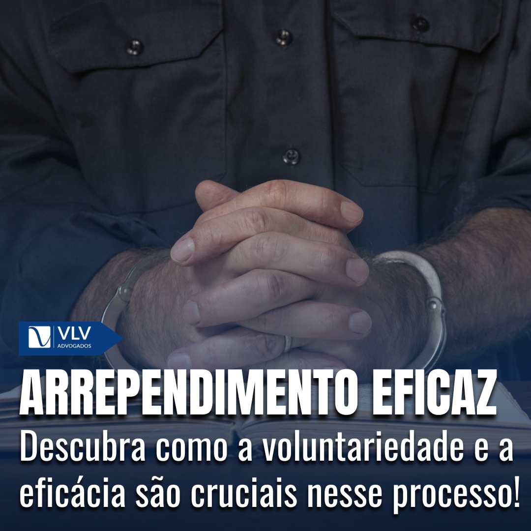 Arrependimento eficaz: o que é e como funciona? - VLV Advogados
