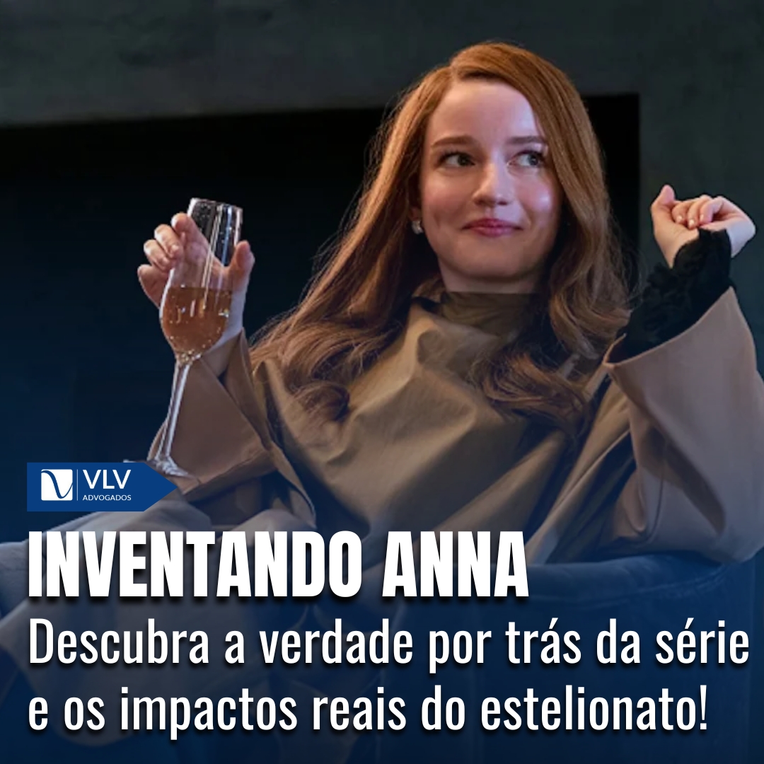 Inventando Anna: a série e os impactos do estelionato - VLV Advogados