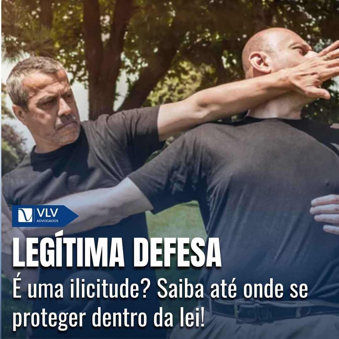 O que é legítima defesa e como ela pode ser provada? - VLV Advogados