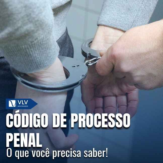 CPP - O que é o Código de Processo Penal e para que serve? - VLV Advogados