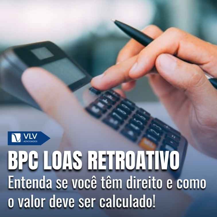 Saiba como calcular BPC LOAS retroativo! - VLV Advogados